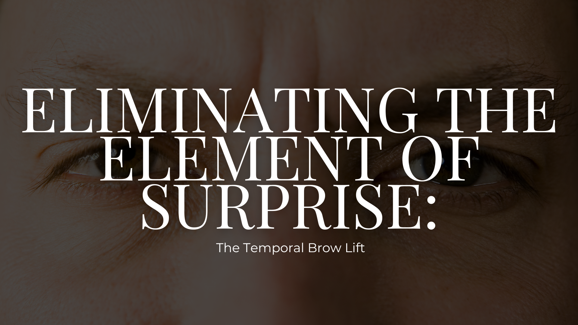 Eliminating the Element of Surprise: The Temporal Brow Lift | Dr ...